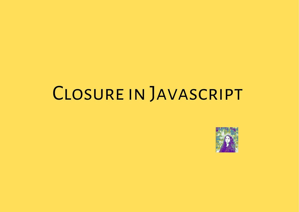 Closures In Javascript A Detailed Guide By Amnah Khatun Javascript In Plain English