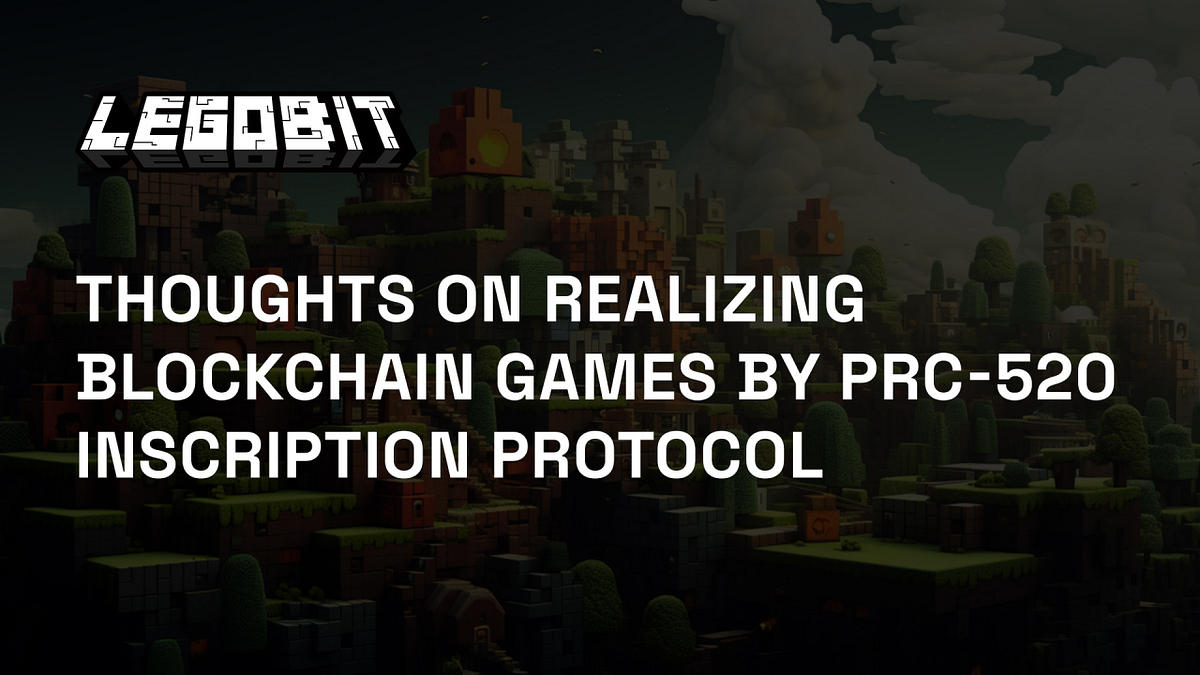 Thoughts on Creating Blockchain Games Through PRC-520 Inscription Protocol | by Legobit | Jan ...