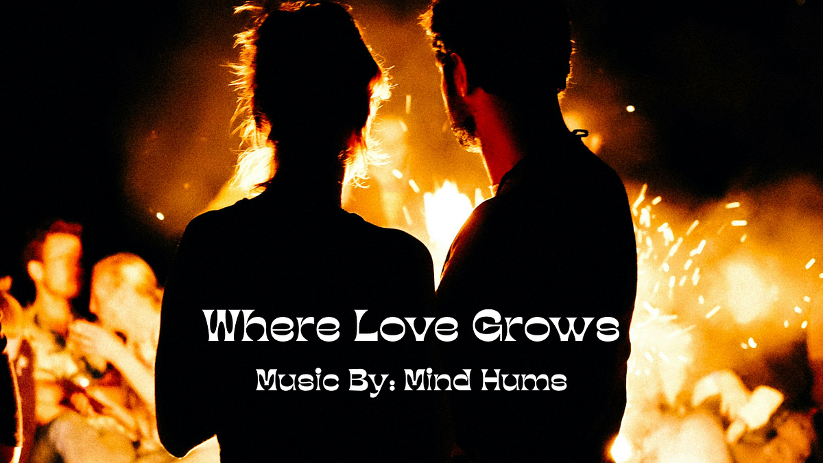 Where Love Grows. Where Love Grows — A Musical Journey… | by Abhijit ...