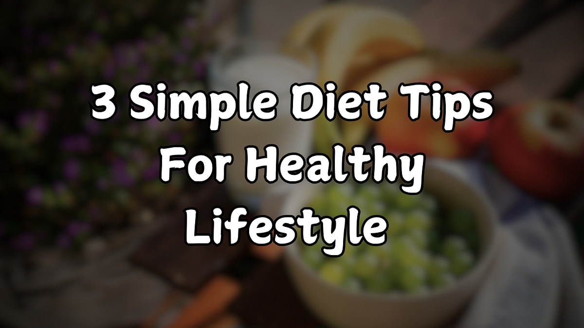 Poor Eating Habits? Follow These 3 Simple Diet Tips For a Healthier ...
