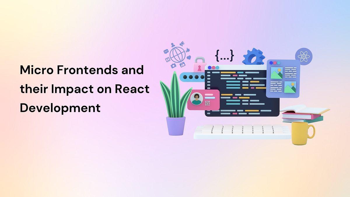 Micro Frontends and their Impact on React Development: A Complete Breakdown | by Rajdeepsinh ...