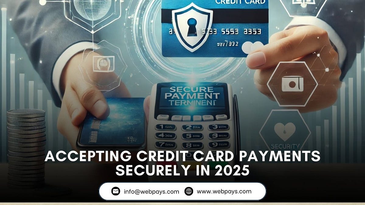 Accepting Credit Card Payments Securely in 2025 | by Webpays | Jan ...