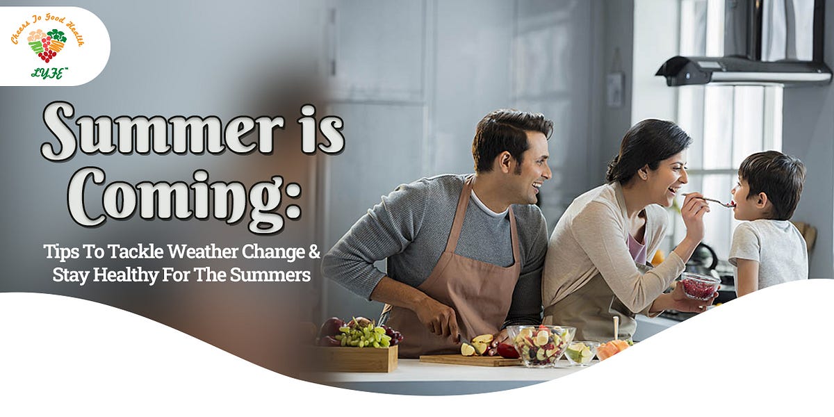 Summer Is Coming: Tips To Tackle Weather Change & Stay Healthy For The ...