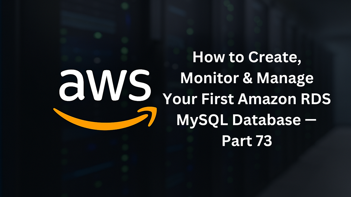 How to Create, Monitor & Manage Your First Amazon RDS MySQL Database (Hands-On Guide) | by ...
