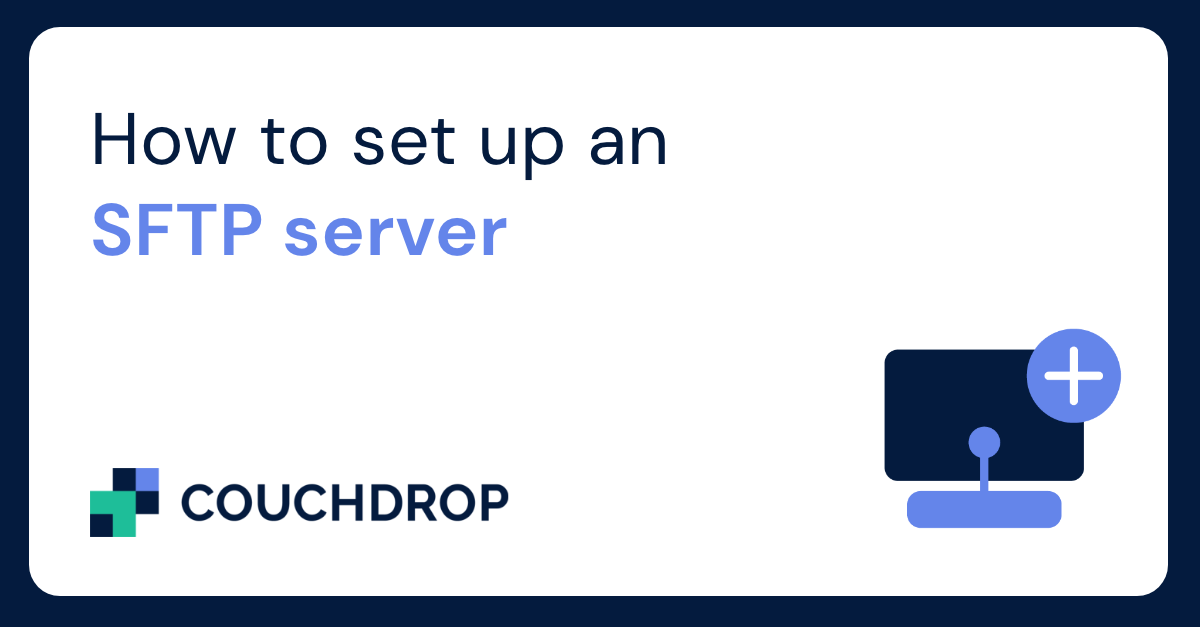 How to set up an SFTP / FTP server | by Couchdrop | Couchdrop | Medium