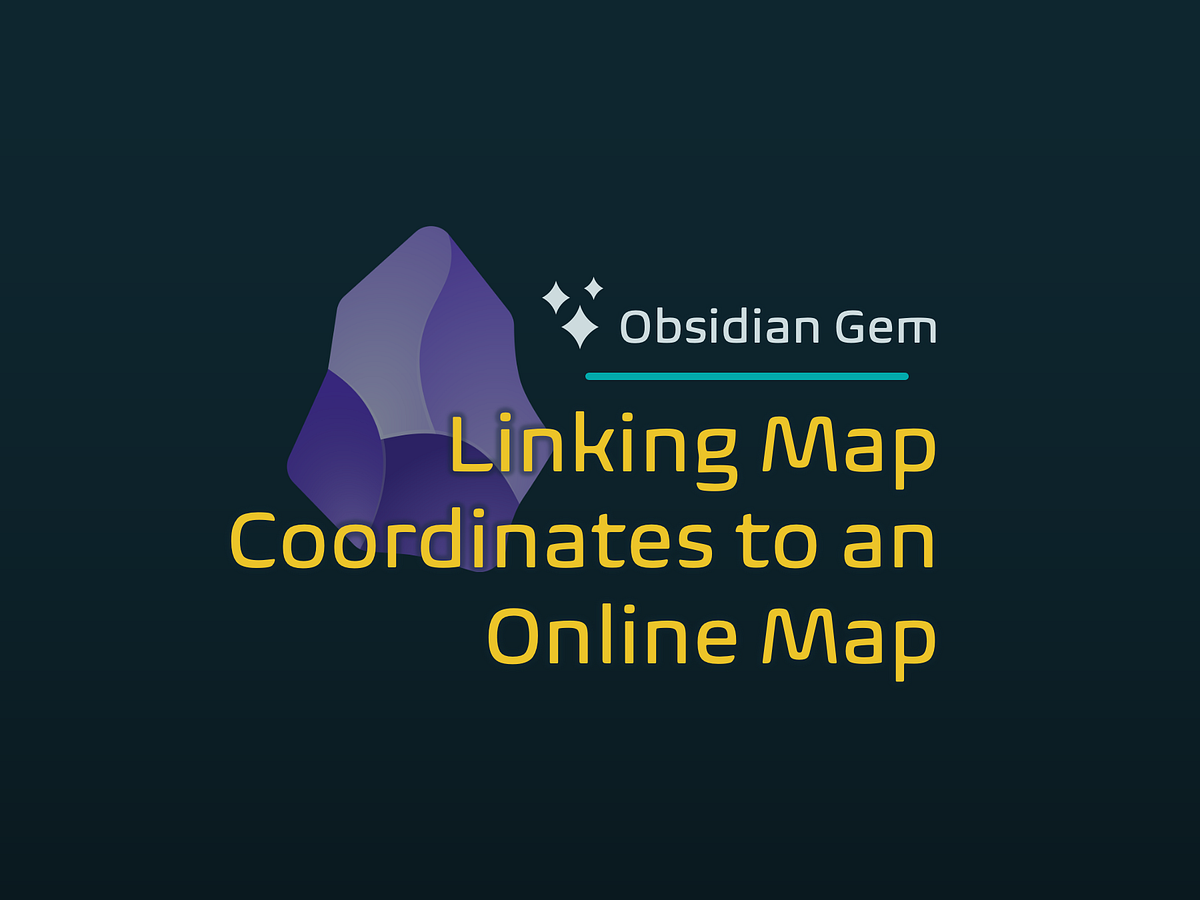 Linking Coordinates in Obsidian to an Online Map | Medium
