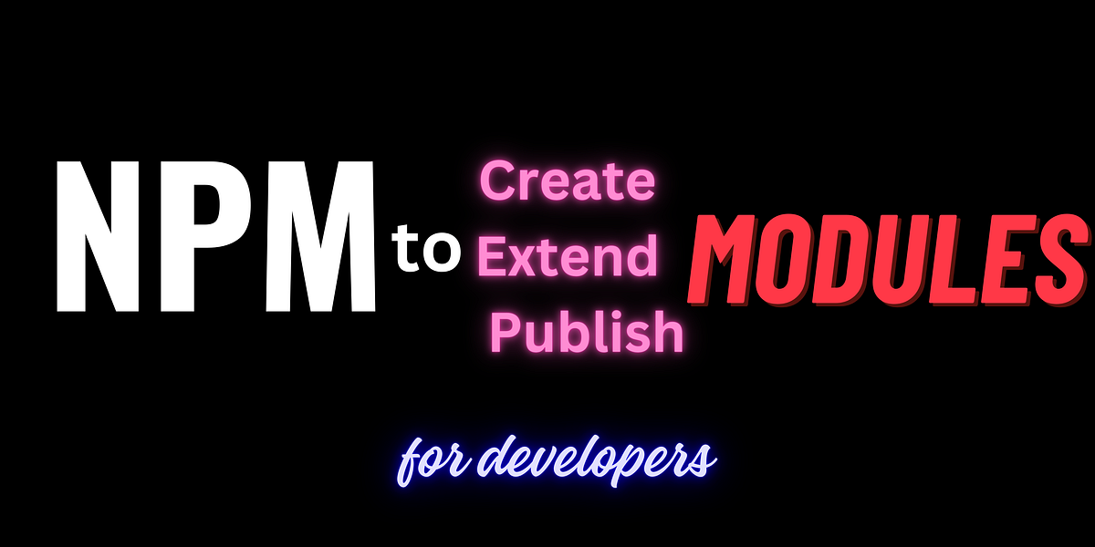 NPM Tutorial: How to Create, Extend, Publish modules | by Ibrahim | Medium