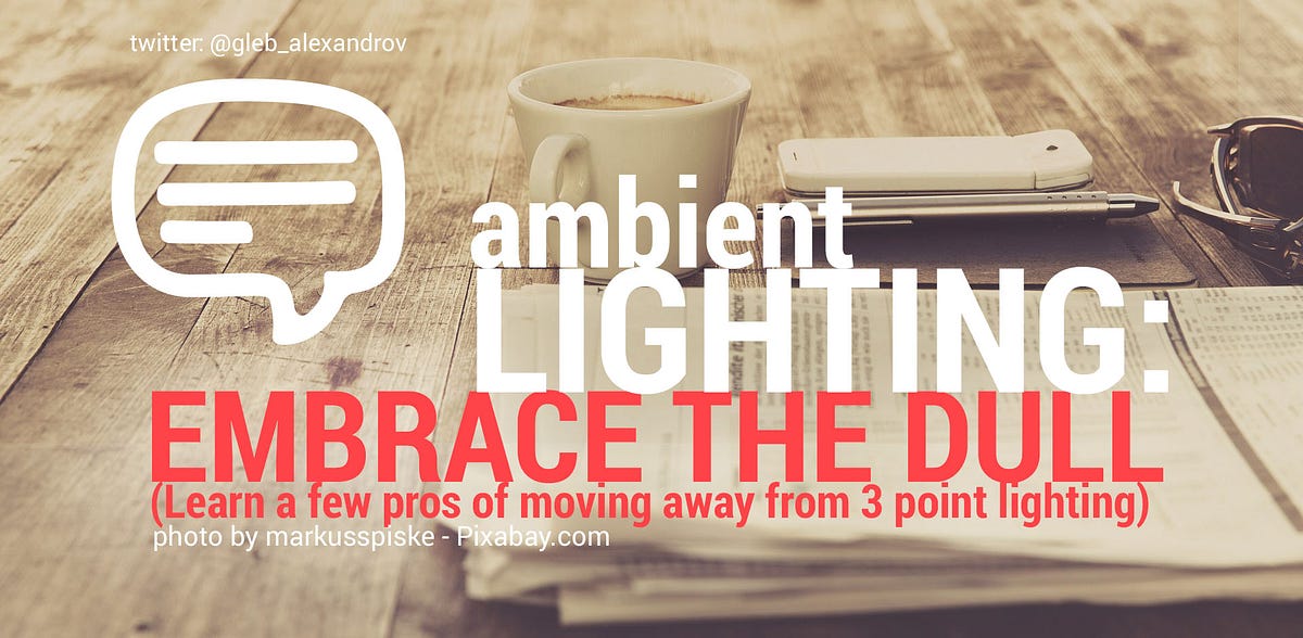 Ambient Lighting: Embrace the Dull | by Gleb Alexandrov | Medium