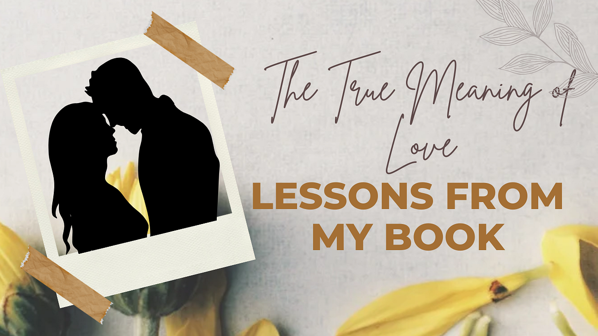 The True Meaning of Love: Lessons from My Book | by Sania Laljee | Medium