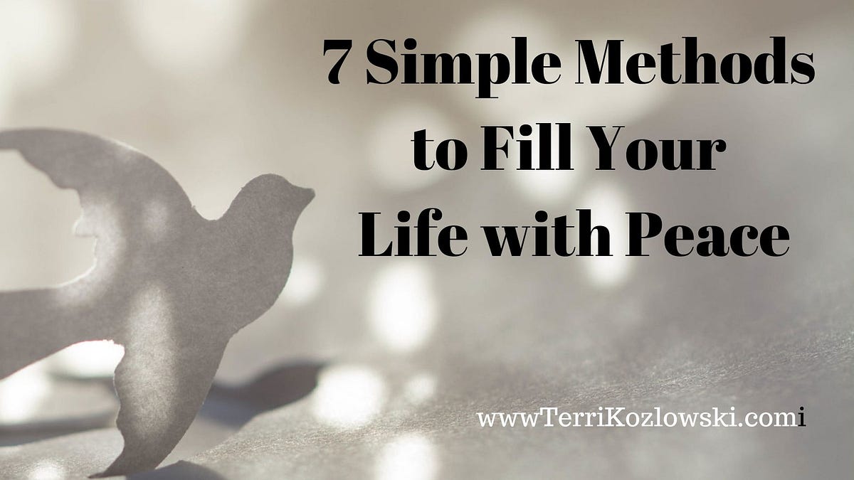 7 Simple Methods to Fill Your Life with Peace | by Terri Kozlowski | Medium