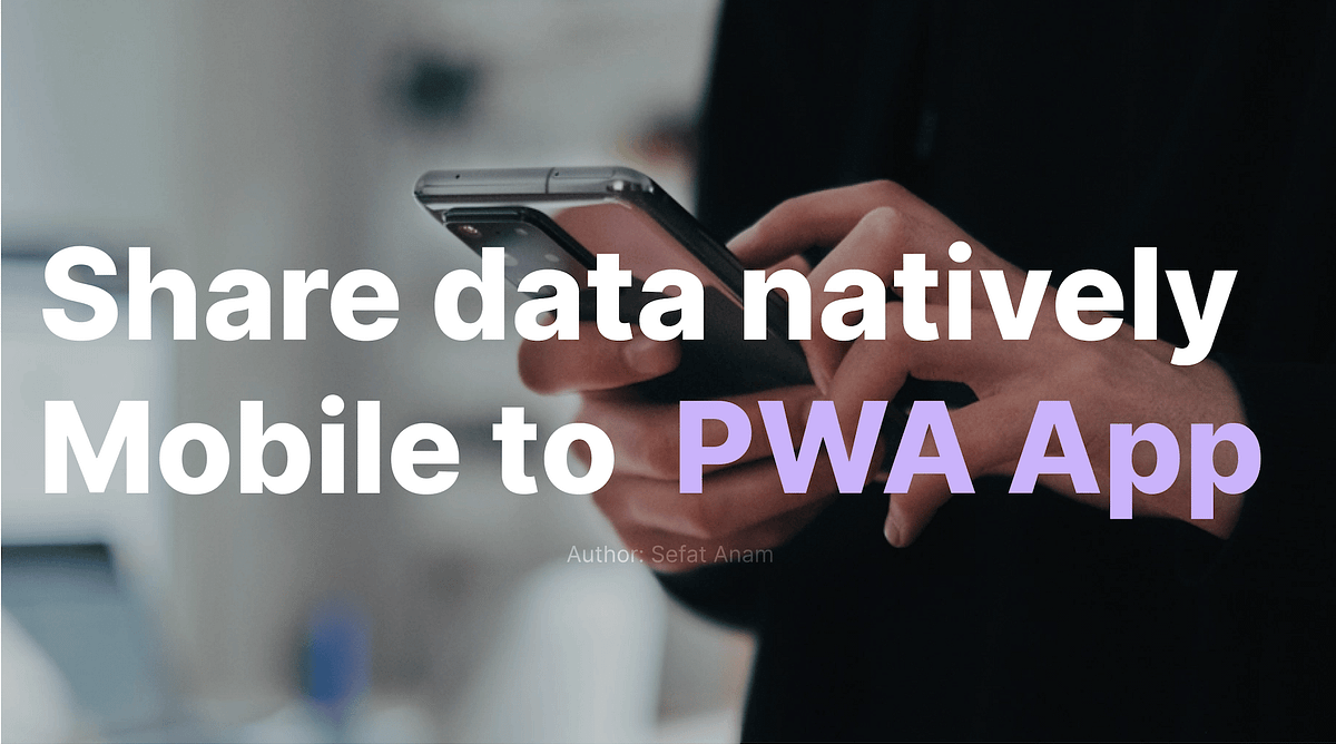 Share data natively from mobile to PWA app | by Sefat Anam | Medium