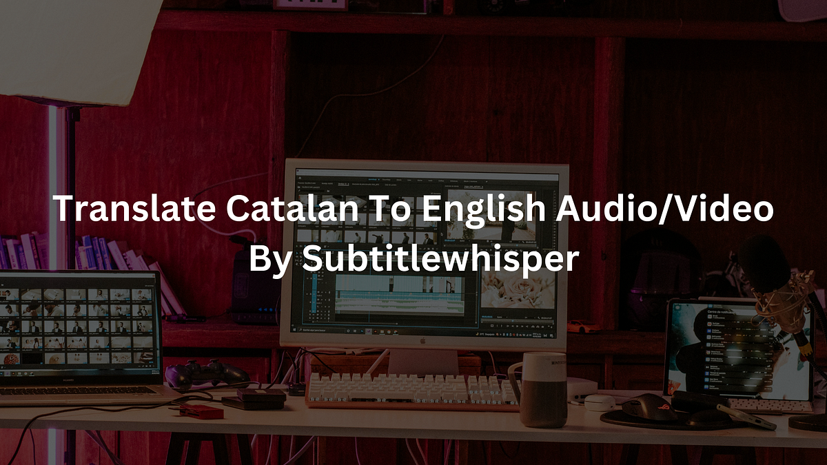 【Free】Translate Catalan To English Audio/Video/Speech/Voice | by Brian Chui | Medium