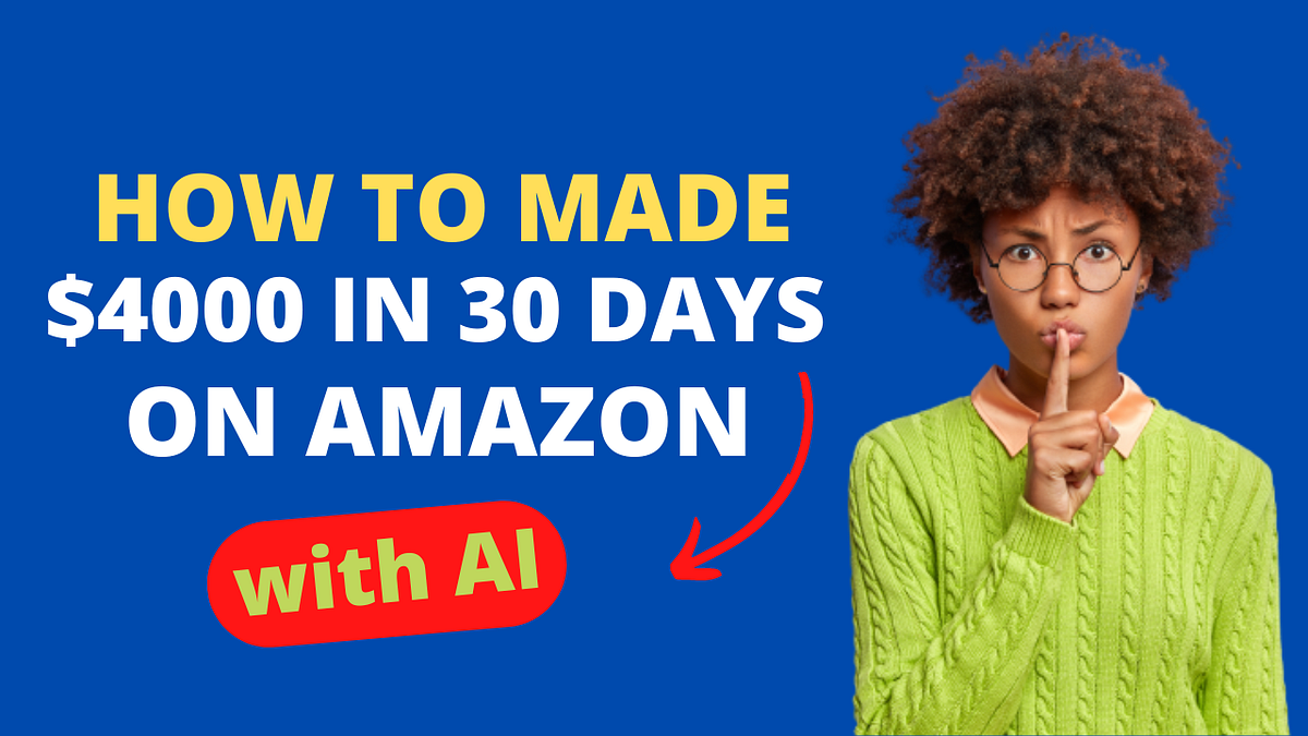 How I Made $4000 in 30 Days On Amazon With AI Tools (Case study) | by ...