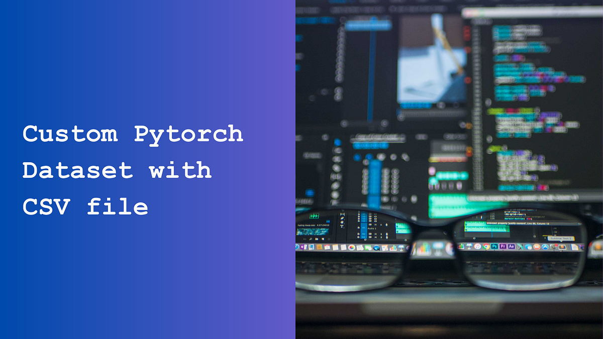Create A Custom Pytorch Dataset With A Csv File By Ruman Medium 2513