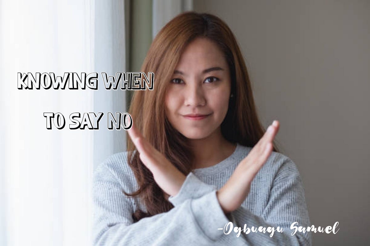 KNOWING WHEN TO SAY NO. Why do you need to say no?. | by Samuel Ifeanyi ...