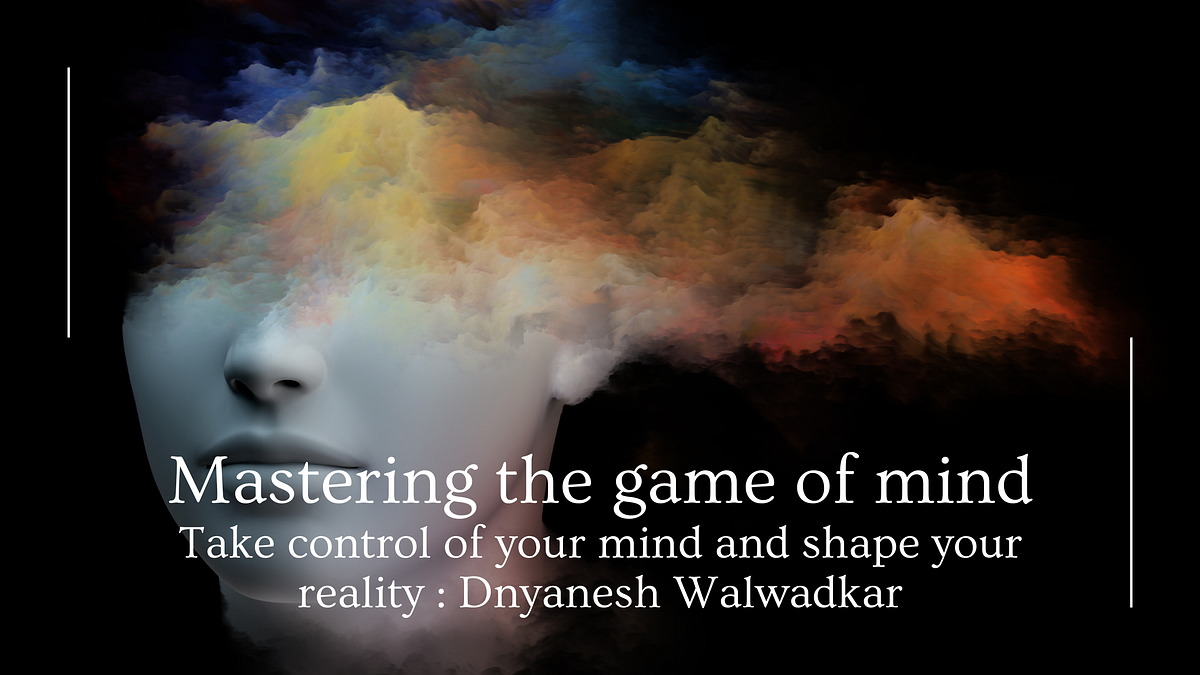 Mastering the game of mind. Take control of your mind and shape… | by ...
