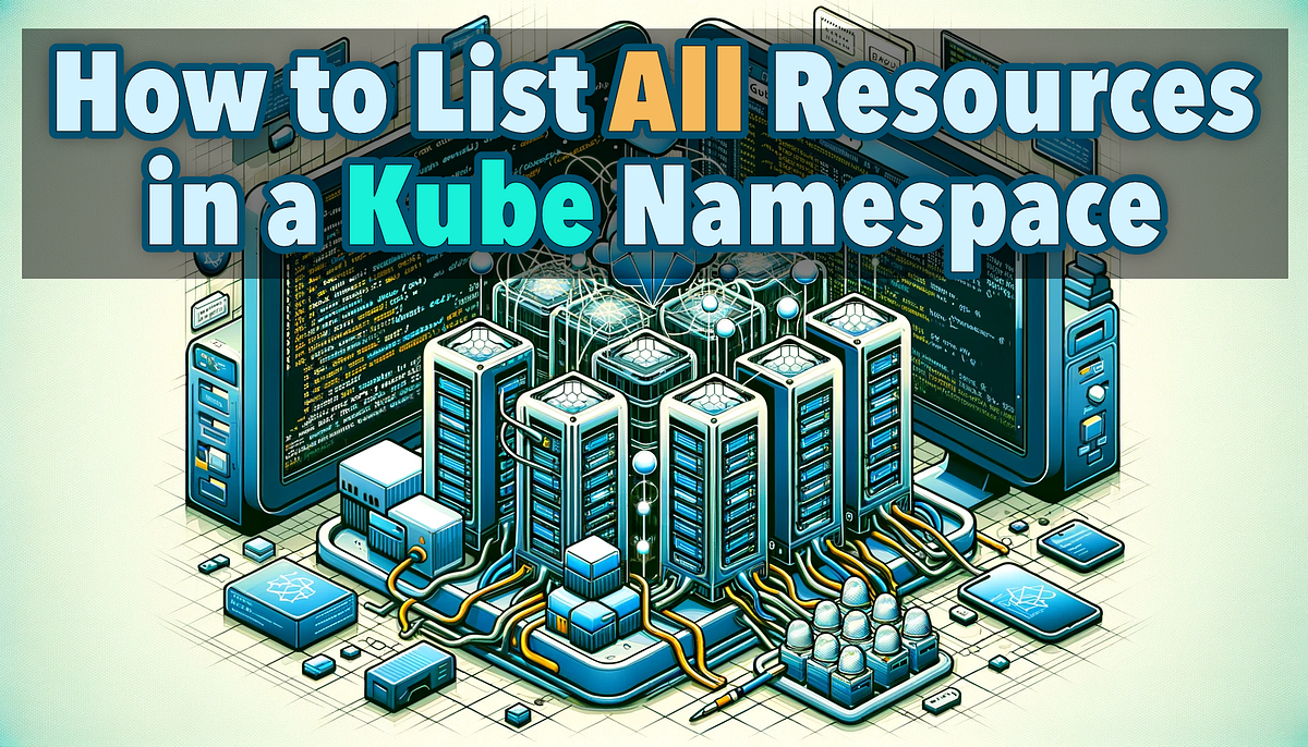 Kubernetes Resource Discovery How To List All Resources In A Namespace