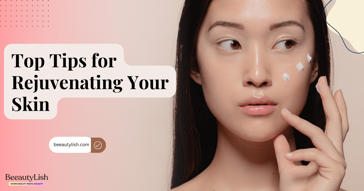 Top Tips for Rejuvenating Your Skin | by BeeautyLish | Jan, 2024 | Medium