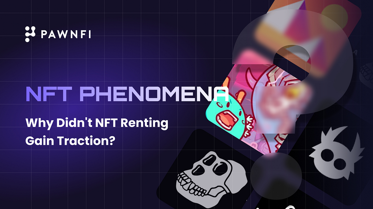 NFT Phenomena | Why Didn’t NFT Renting Gain Traction? | by Polarise ...