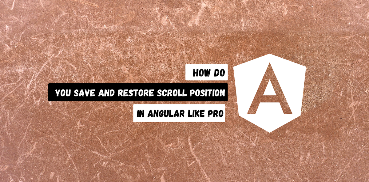 How Do You Save and Restore Scroll Position in Angular Like a Pro? | by Angular_with_Awais | Aug ...