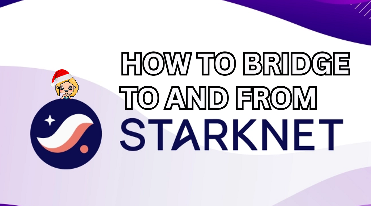 How to Bridge Assets to/from Starknet to Any Chain 💥 | by Shelley Mae | Cubed