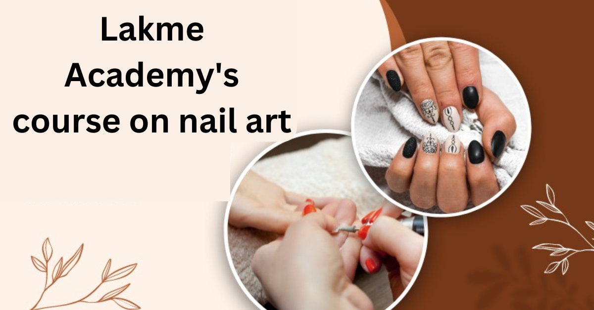 Lakme Academy’s course on nail art | by Sangeetavermaibe | Aug, 2024 ...