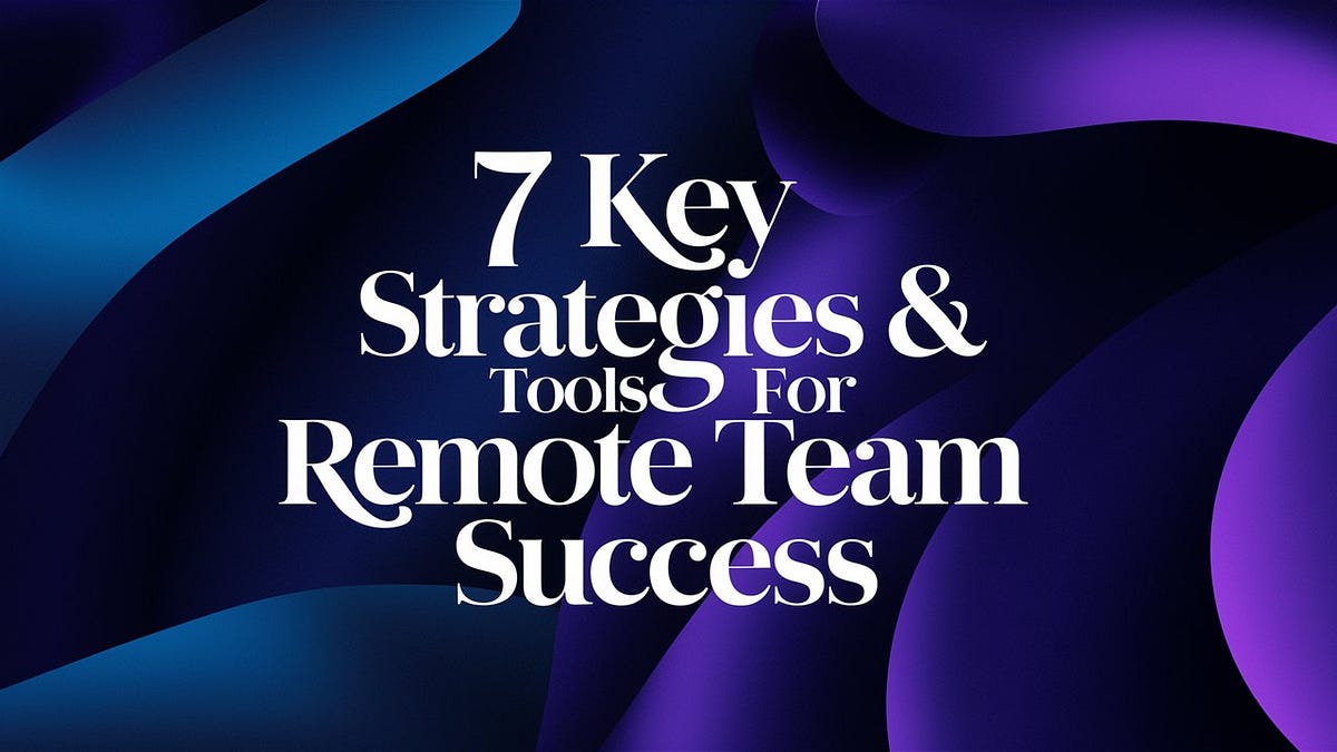 7 Key Strategies & Tools for Remote Team Success | by Maggie Manassa ...
