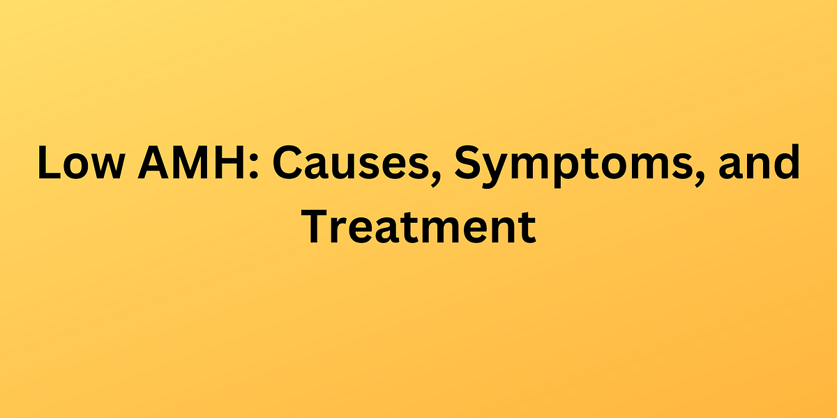 Low AMH: Causes, Symptoms, and Treatment | by IVF Center in India | Medium