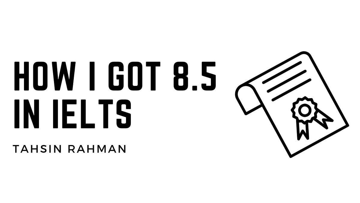 How I Got 8.5 in IELTS. IELTS is an international system for… | by Tahsin Rahman | Medium