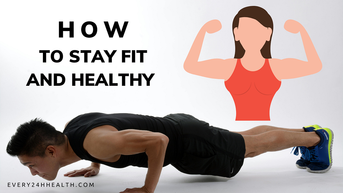 How to Stay Fit and Healthy. How to Stay Fit and Healthy | by every 24h Health | Mar, 2024 | Medium