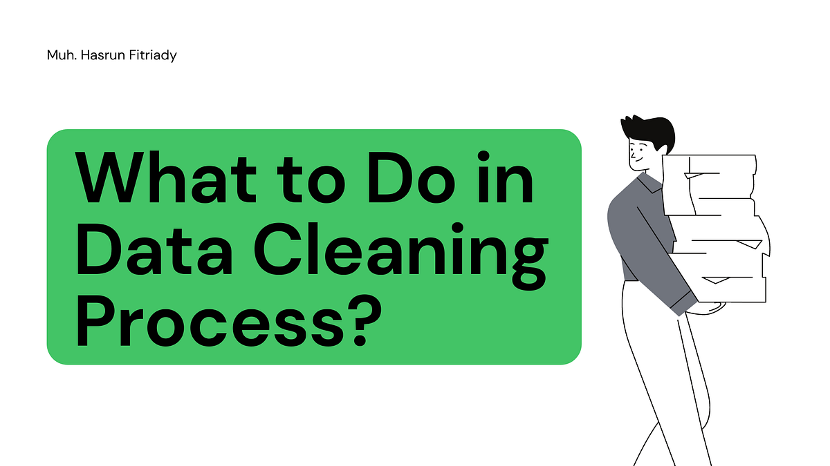 What to Do in Data Cleaning Process? | by Muh. Hasrun Fitriady | Medium