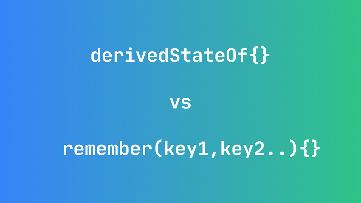 derivedStateOf{} vs remember{} with keys — The difference | by The Android Developer | Medium