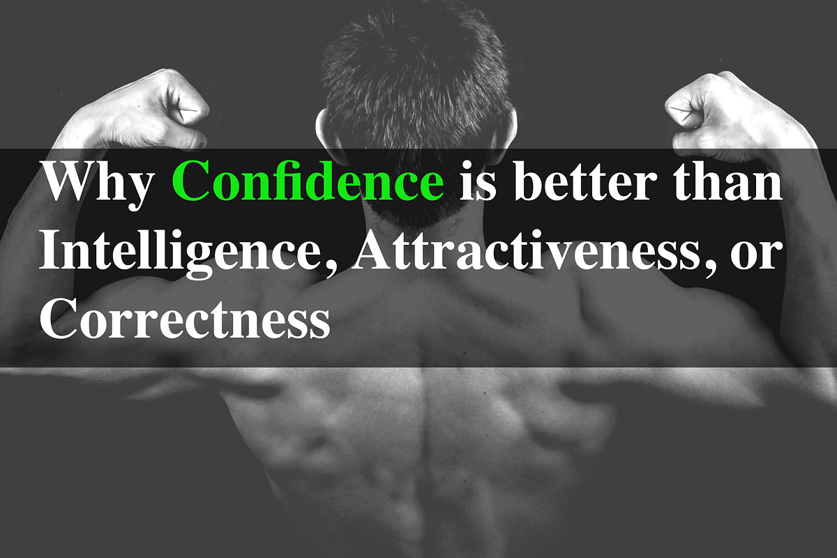 Why Confidence is better than Intelligence, Attractiveness, or ...