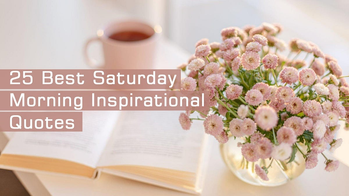 25 Best Saturday Morning Inspirational Quotes | by Novel Quote | Medium