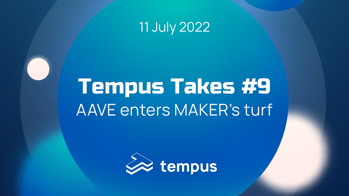 Tempus Takes #9. AAVE enters MAKER’s turf | by Pujeet Manot | Medium