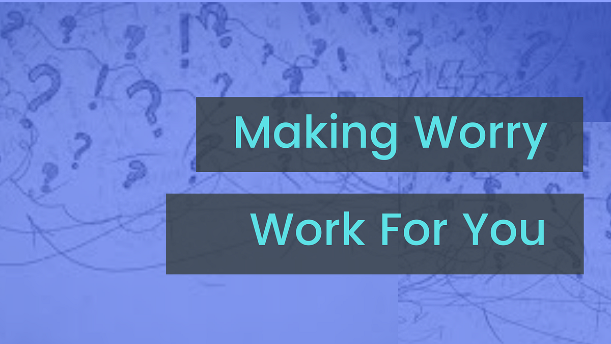 Making Worry Work For You. Worrying may have a bad rep, but… | by Sha ...