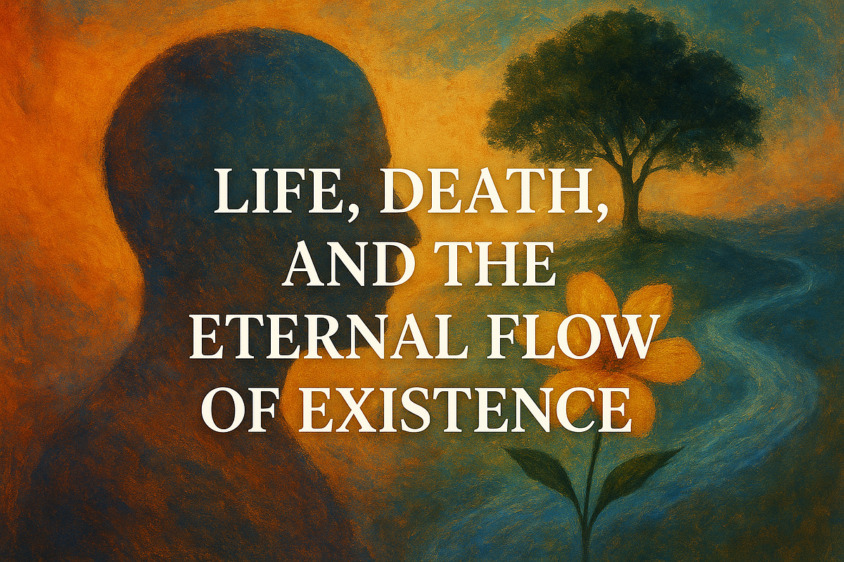 “Life, Death, and the Eternal Flow of Existence” | by Harshit Vats ...
