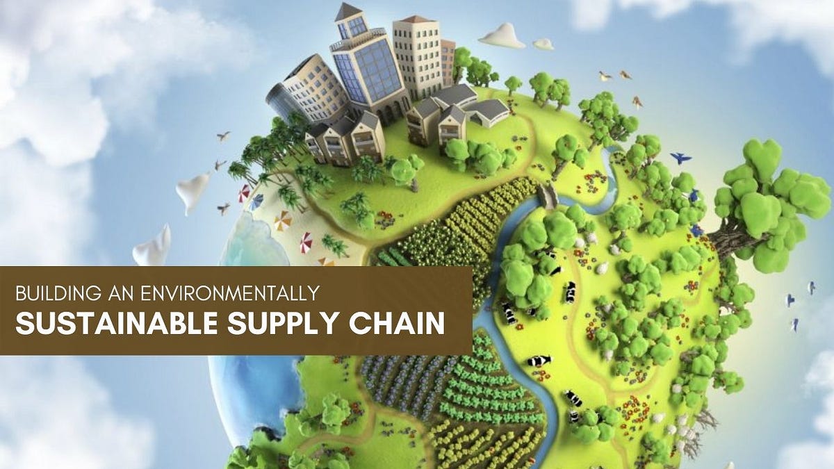 Building an Environmentally Sustainable Supply Chain | by Dinesh Garg ...