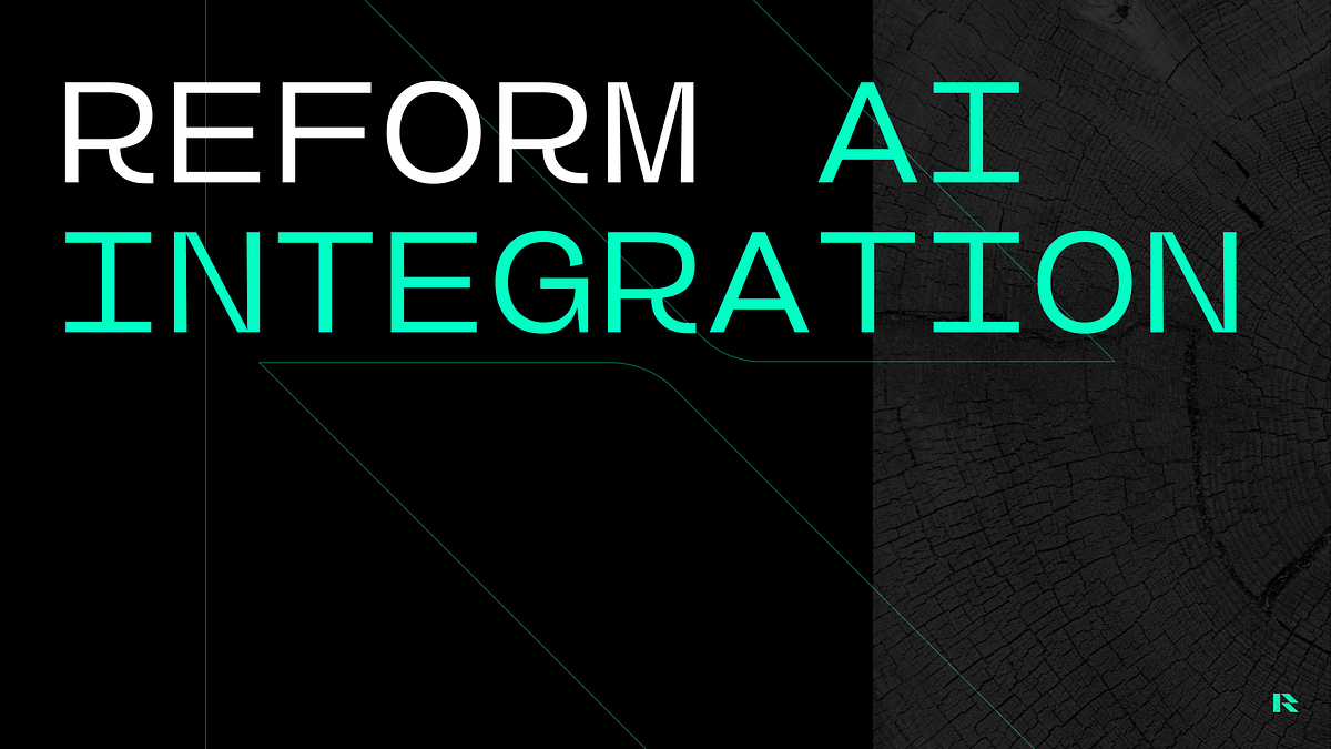Reform AI Integration: In Review. Since the beginning, our core value ...