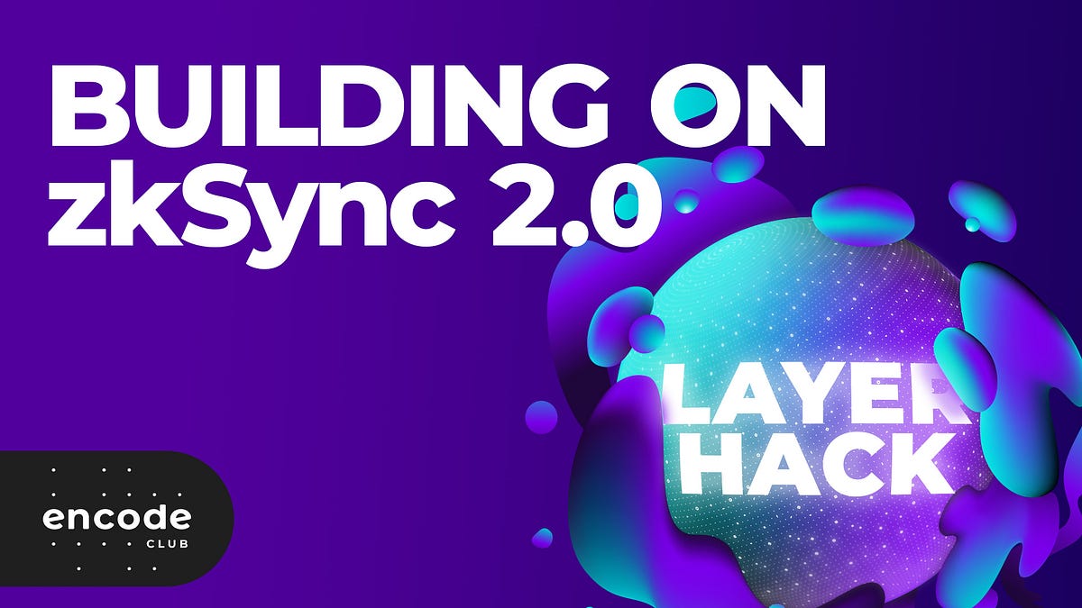 Layer Hack: Building on zkSync 2.0 [Video + Slides] | by Marta Jurković | Encode Club | Medium