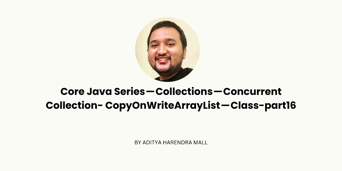 Core Java Series — Collections — Concurrent Collection- CopyOnWriteArrayList — Class-part16 | by ...