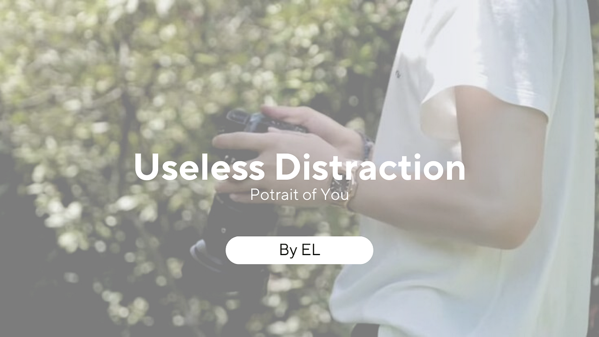 Useless distraction. Justin Pradipta | by yellowmoontaeil | Medium