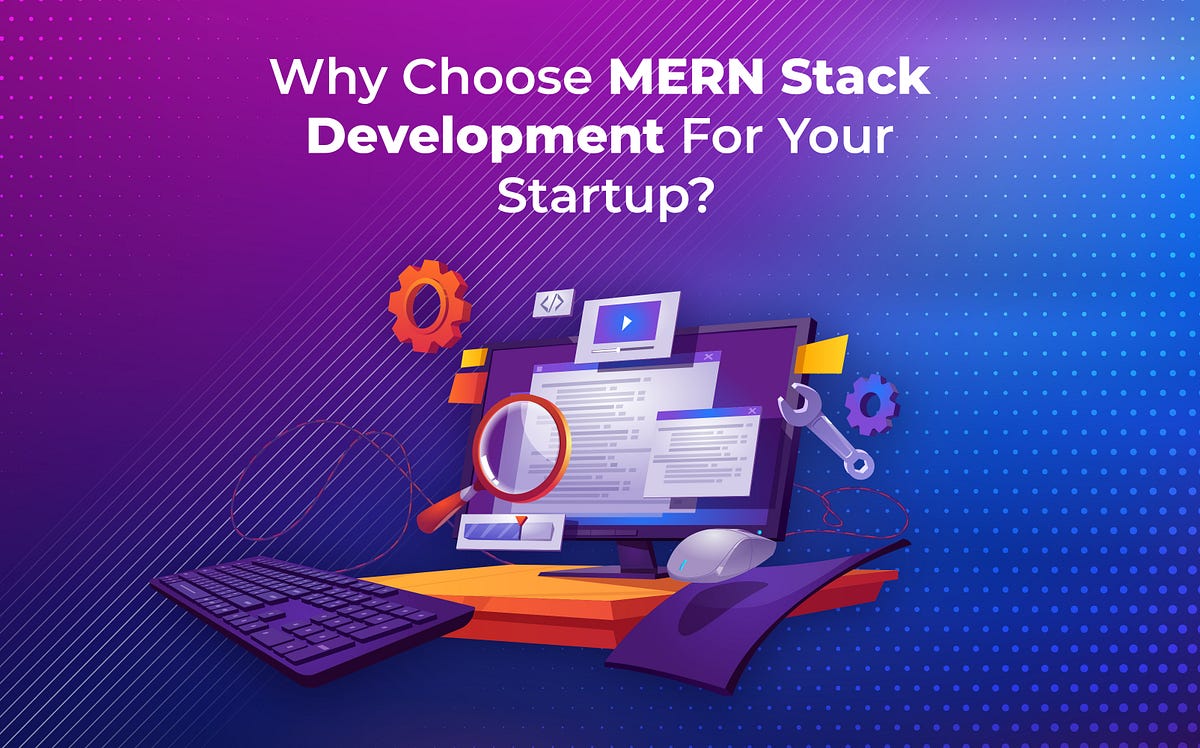 Why Choose MERN Stack Development For Your Startup | Medium