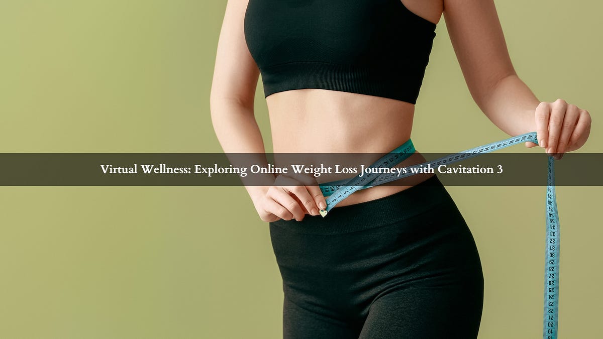 Virtual Wellness: Exploring Online Weight Loss Journeys with Cavitation ...