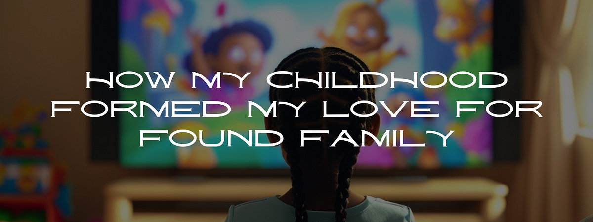 How My Childhood Formed My Love for Found Family | by Elizabeth ...