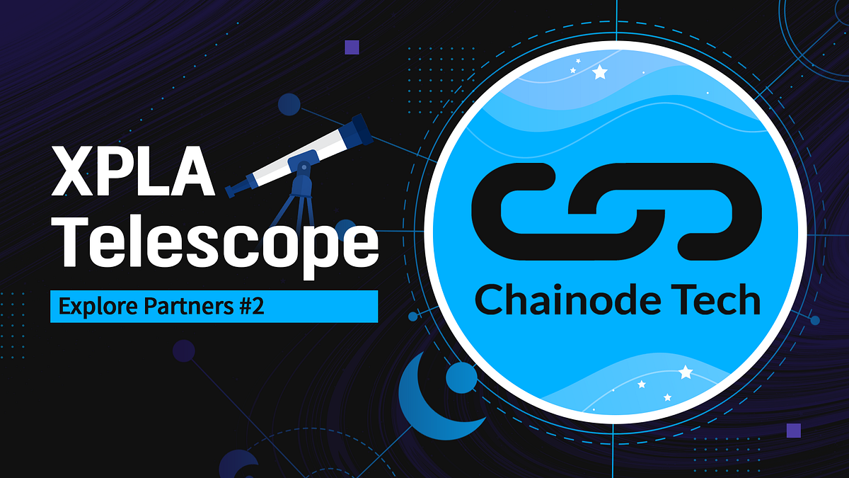 XPLA Telescope#2 Chainode Tech as an Initial Validator | by XPLA Official | XPLA Ecosystem | Medium