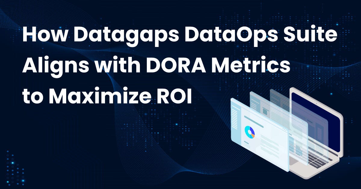 How Datagaps DataOps Suite Aligns with DORA Metrics to Maximize ROI | by Datagaps | Medium