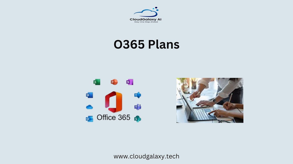 A Comprehensive Guide to O365 Plans for Your Business with Cloud Galaxy | by CloudGalaxy | Sep ...