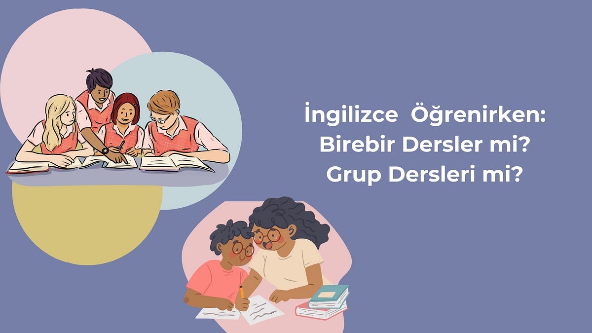 İngilizce Öğrenirken: Birebir Dersler mi, Grup Dersleri mi? | by Taylan Tepe | Medium