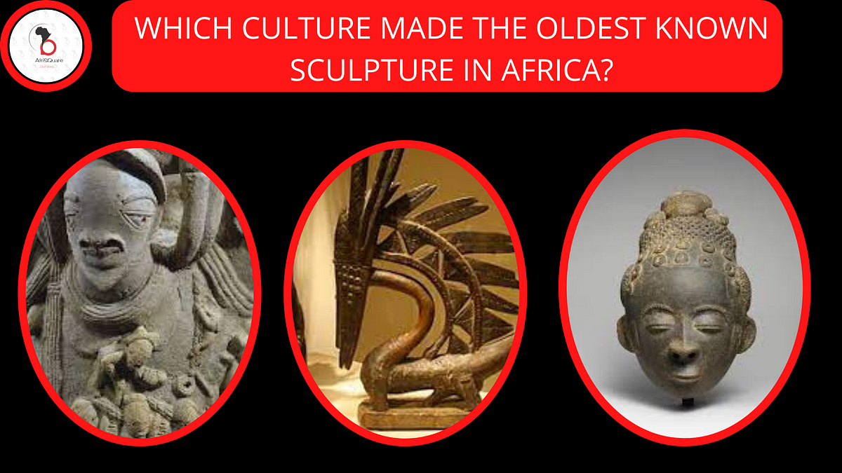 WHICH CULTURE MADE THE OLDEST KNOWN SCULPTURE IN AFRICA? | by ...